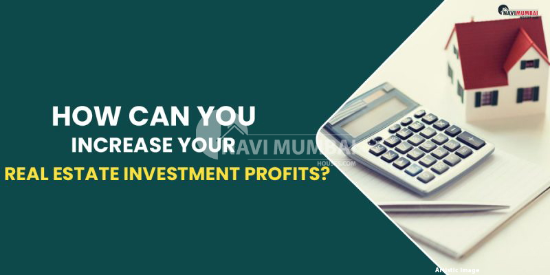How Can You Increase Your Real Estate Investment Profits?