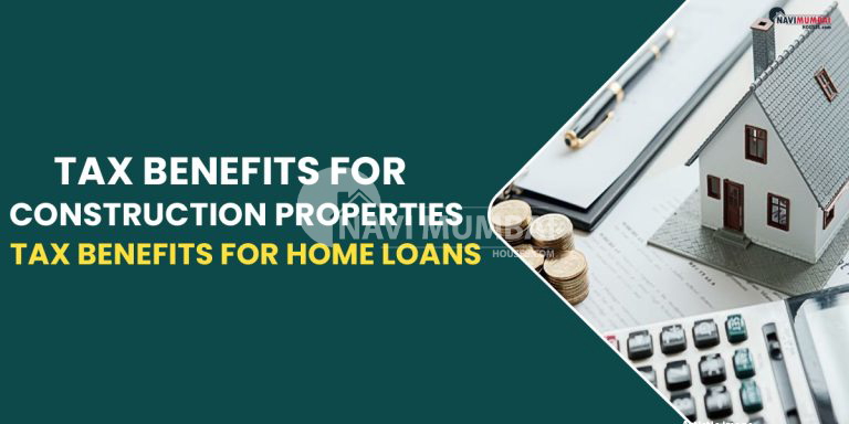 Tax Benefits for Construction Properties | Tax Benefits for Home Loans