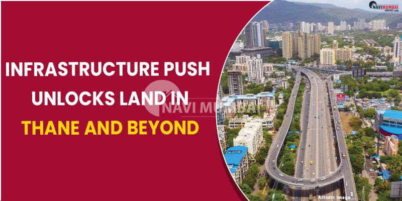 Infrastructure push unlocks land in Thane and beyond