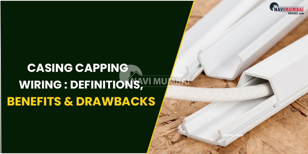 Mumbai Casing Capping Wiring : Definitions, Benefits & Drawbacks