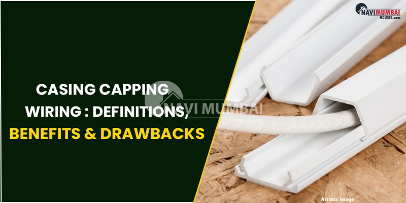 Mumbai Casing Capping Wiring : Definitions, Benefits & Drawbacks