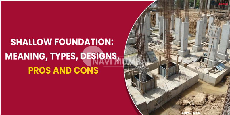 Shallow foundation: Meaning, types, designs, pros and cons