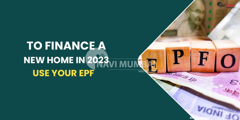 To Finance A New Home In 2023, Use Your EPF