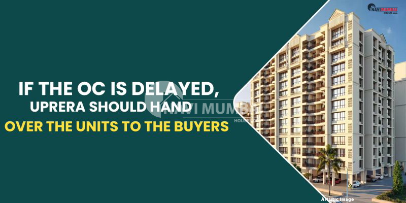 If The OC Is Delayed, UPRERA Should Hand Over The Units To Buyers