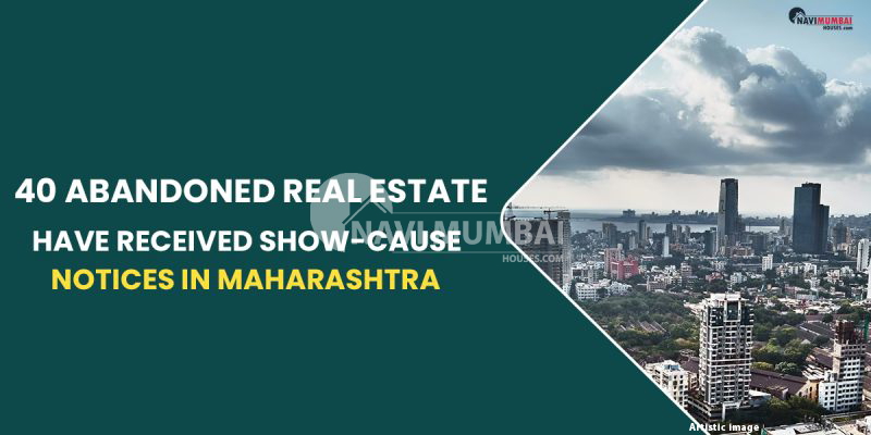 40 Abandoned Real Estate Projects Received Show-Cause Notices