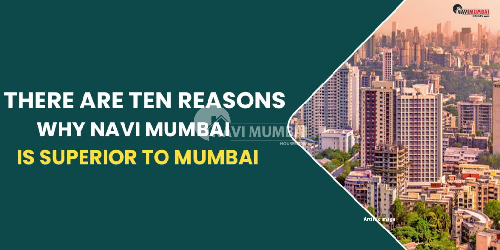 There are ten reasons why Navi Mumbai is superior to Mumbai