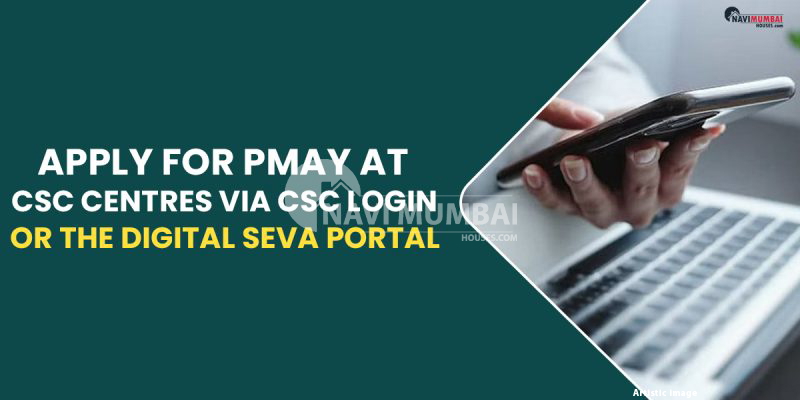 Apply For PMAY At CSC Centres Via CSC Login Or The Digital Seva Portal
