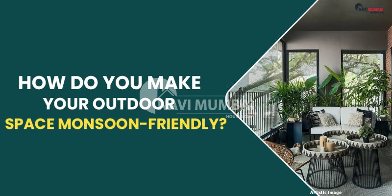 How Do You Make Your Outdoor Space Monsoon-Friendly?