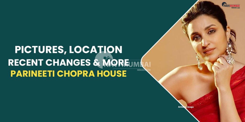 Parineeti Chopra House: Pictures, Location, Recent Changes & More