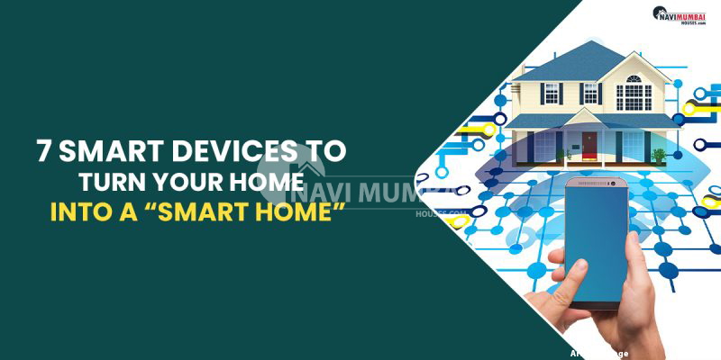 You Need These 7 Smart Devices To Your Home Into A “Smart Home”