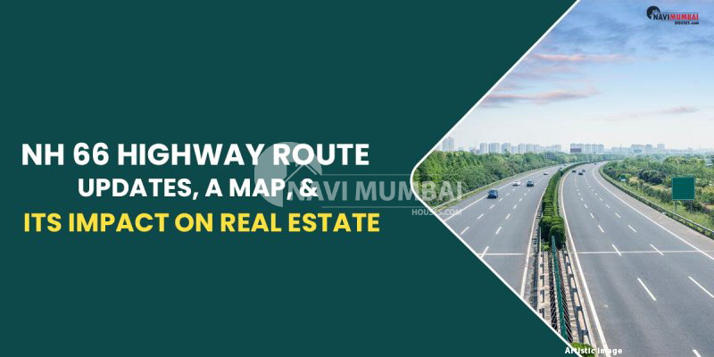 NH 66 Highway Route: Construction Updates & Its Impact On Real Estate