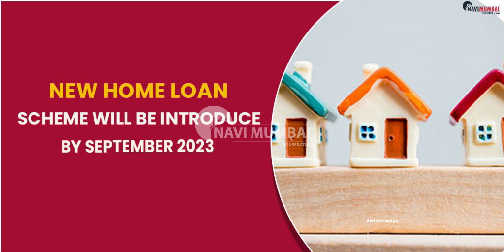 New Home Loan Scheme Will Be Introduce By September 2023