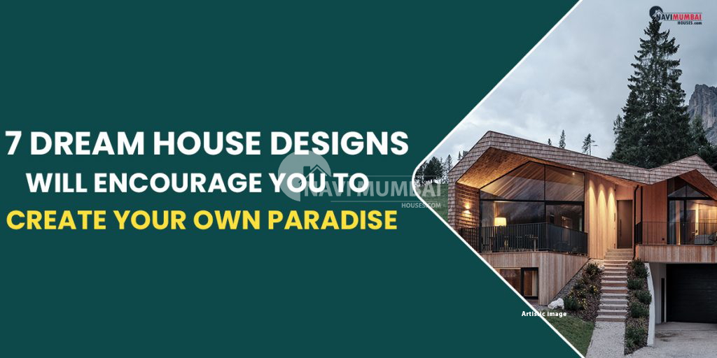 7 Dream House Designs Will Encourage You To Create Your Own Paradise