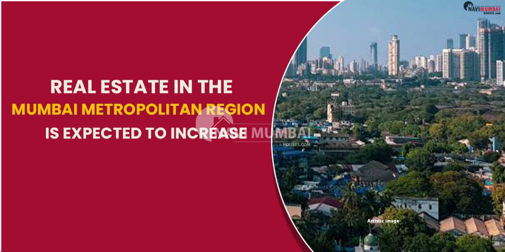 Real Estate In The Mumbai Metropolitan Region Is Expected To Increase