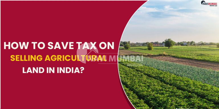 How To Save Tax On Selling Agricultural Land In India?