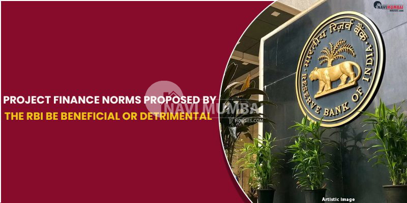 project finance norms proposed by the RBI be beneficial or detrimental