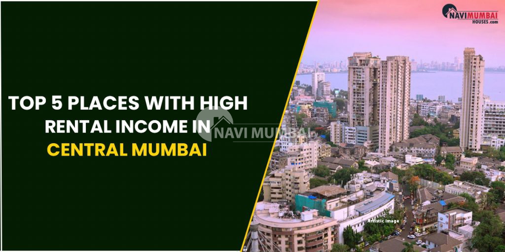 Top 5 Places With High Rental Income In Central Mumbai
